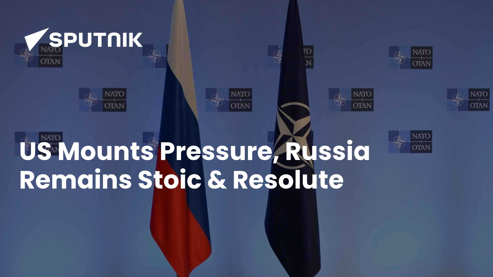 US Mounts Pressure, Russia Remains Stoic & Resolute