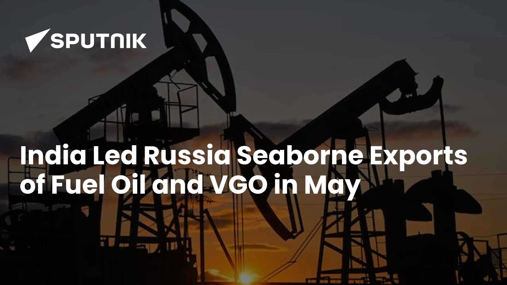 India Leads Russian Seaborne Exports of Fuel Oil & VGO in May, Reveals ...
