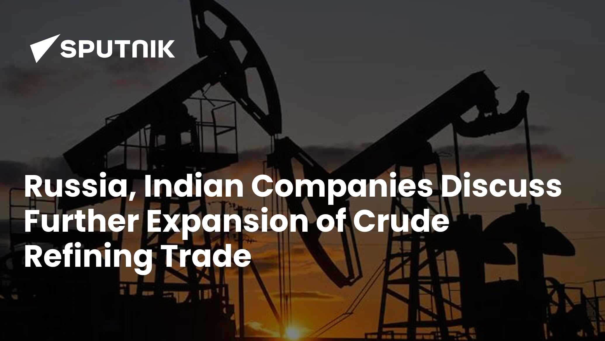Russia, India Discuss Further Expansion of Crude Refining Trade