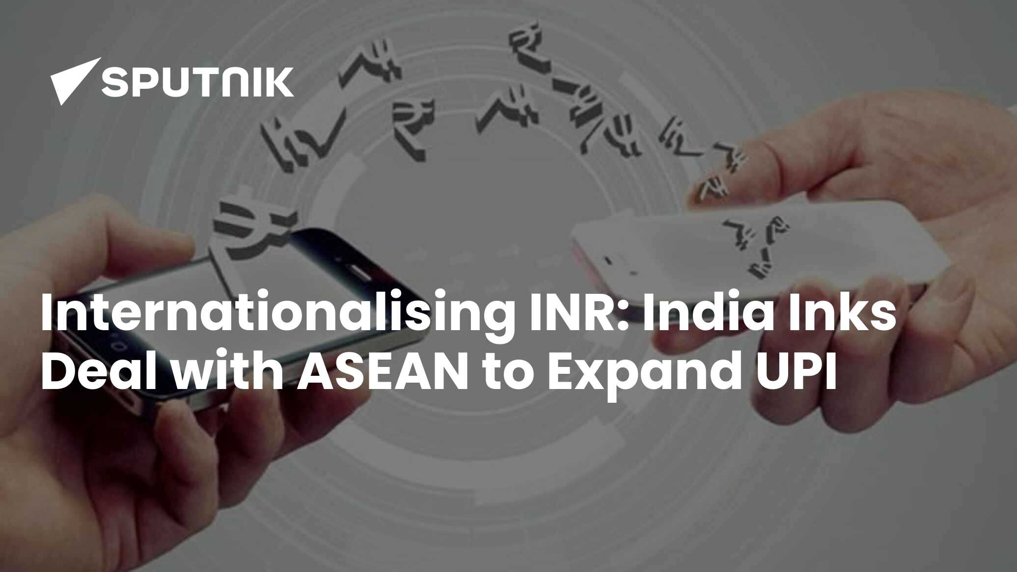 India Inks Deal with ASEAN to Expand UPI In Bid to Internationalise INR