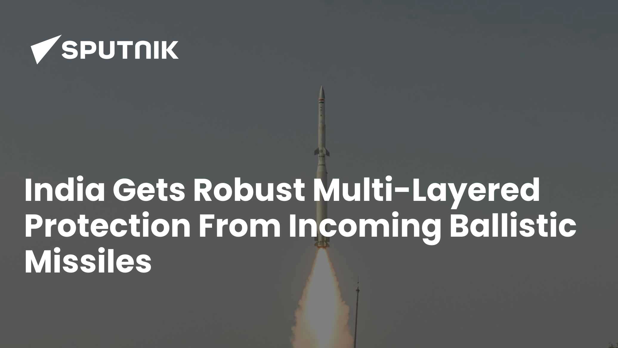India Gets Robust Multi-Layered Protection From Incoming Ballistic Missiles