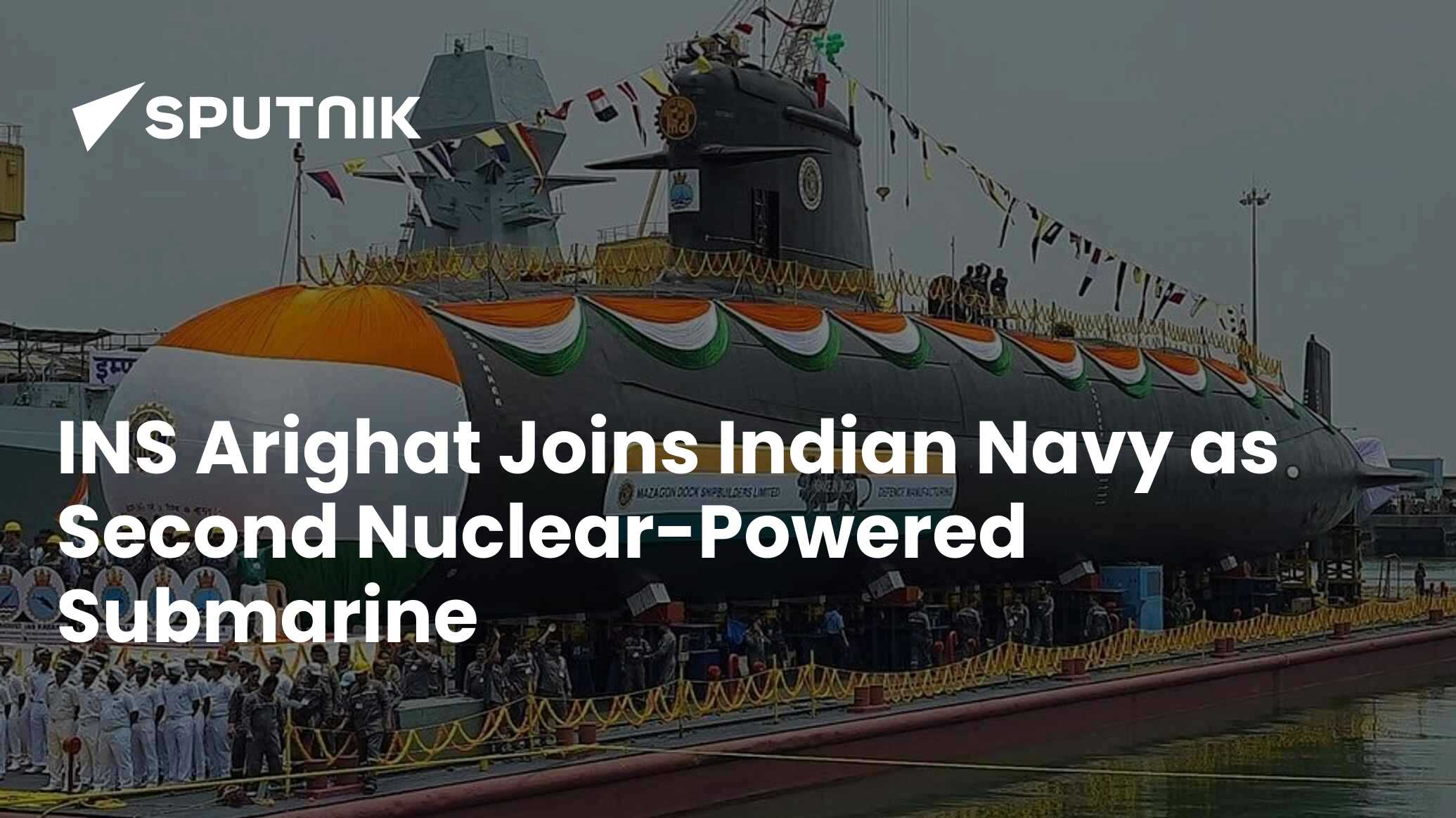 INS Arighat Joins Indian Navy as Second Nuclear-Powered Submarine