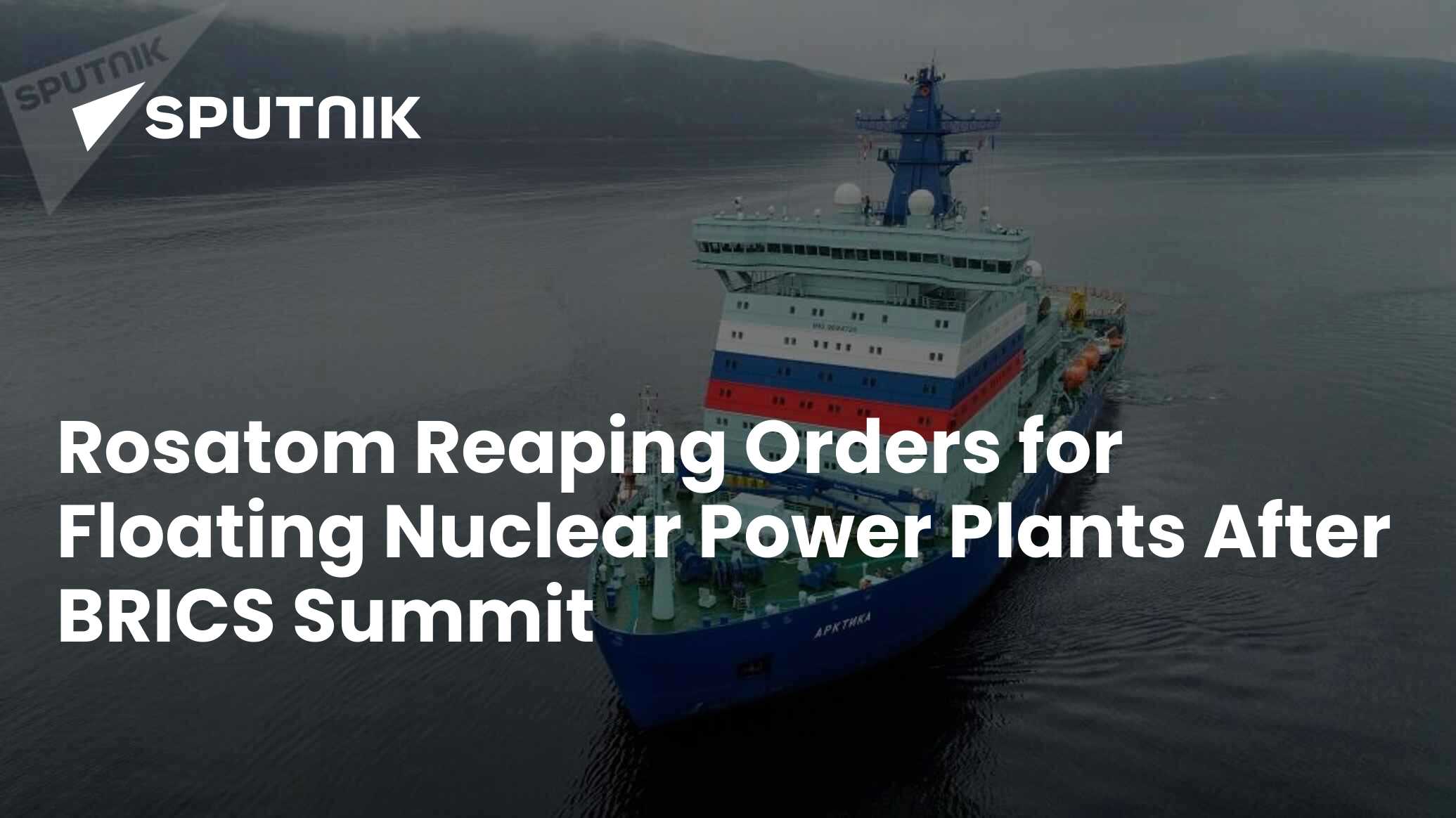 Rosatom Reaping Orders for Floating Nuclear Power Plants After BRICS ...
