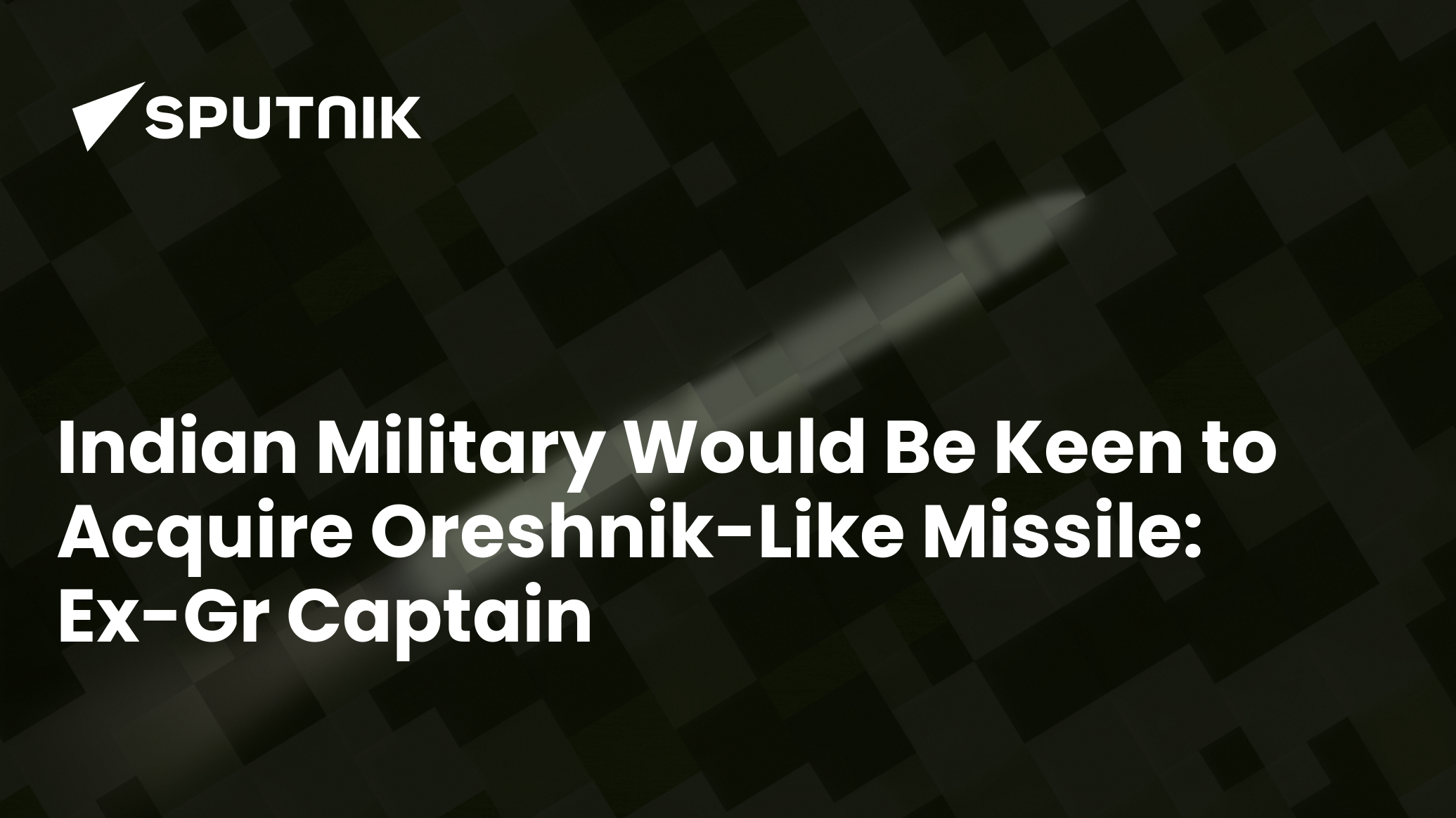 Indian Military Would Be Keen to Acquire Oreshnik-Like Missile: Ex-Gr ...