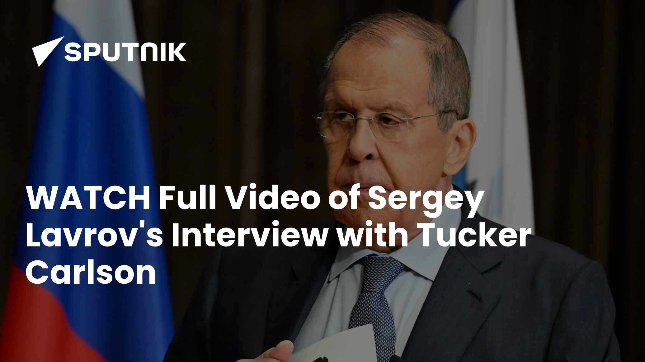 WATCH Full Video of Sergey Lavrov's Interview with Tucker Carlson - 06. ...
