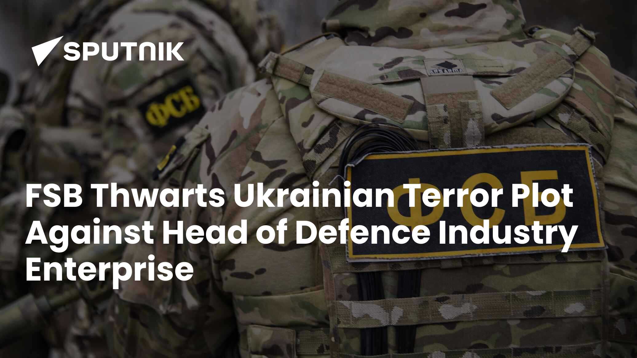 FSB Thwarts Ukrainian Terror Plot Against Head of Defence Industry ...