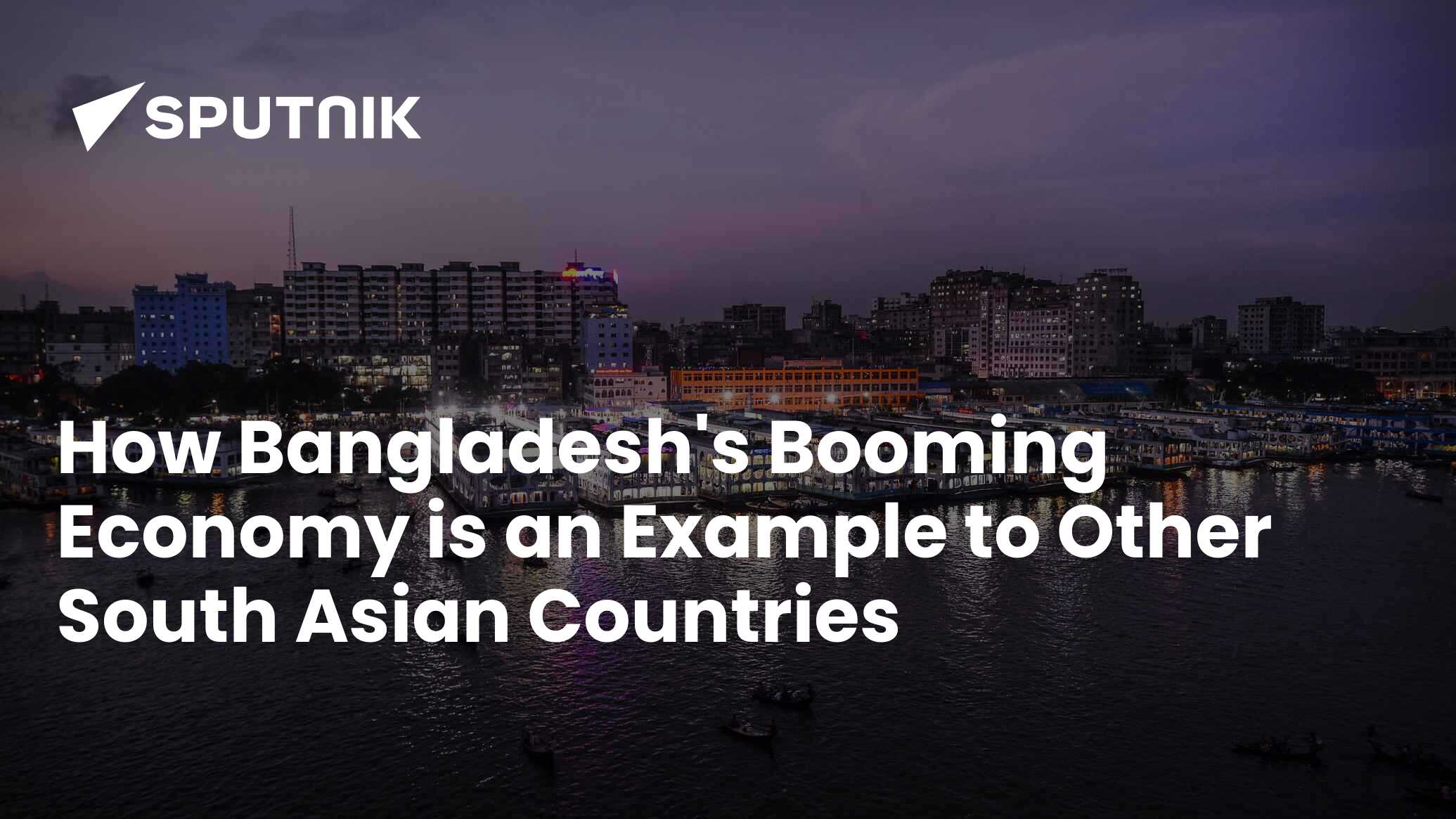 How Bangladesh's Booming Economy is an Example to Other South Asian ...