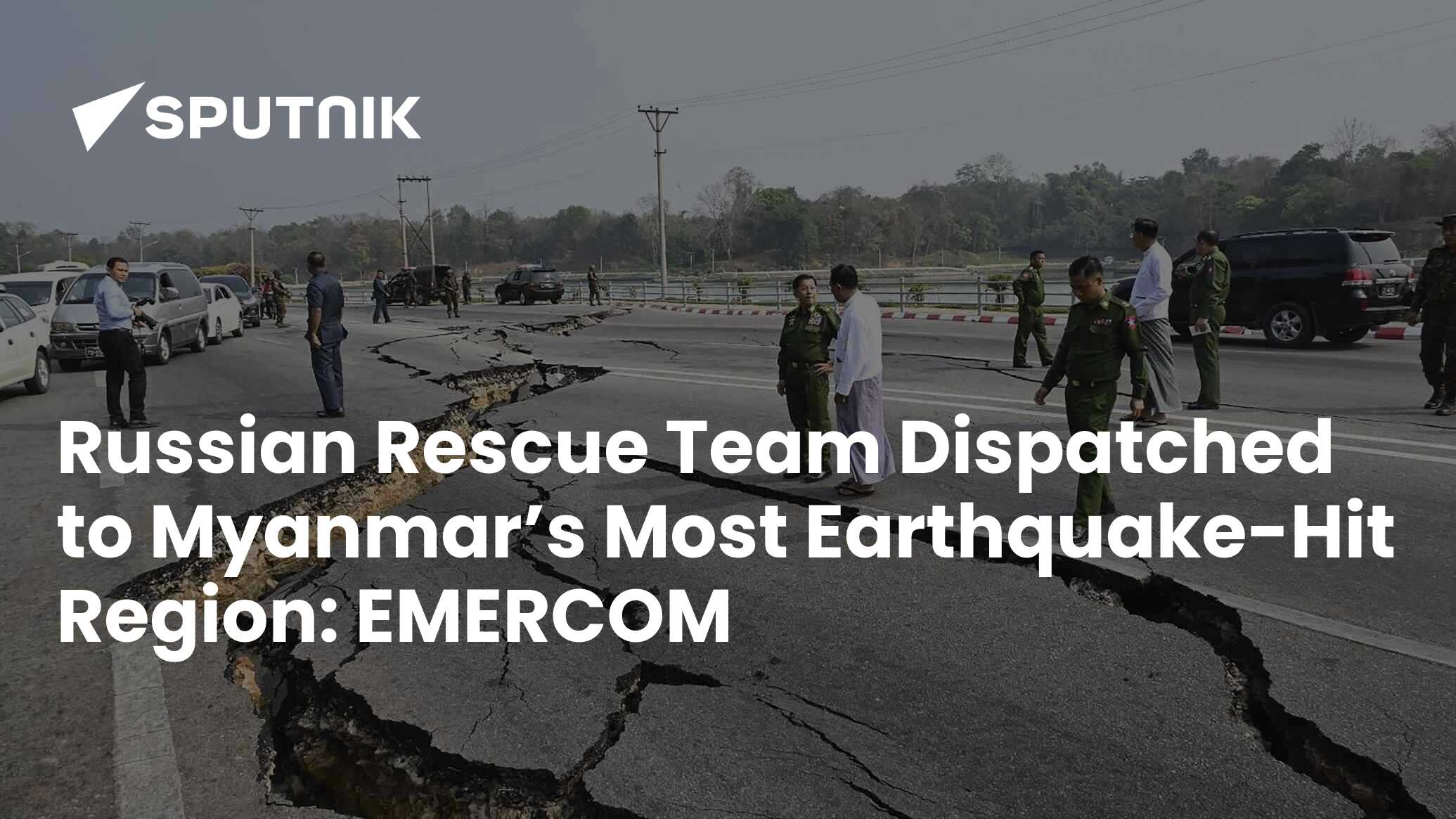 Russian Rescue Team Dispatched to Myanmar’s Most Earthquake-Hit Region ...