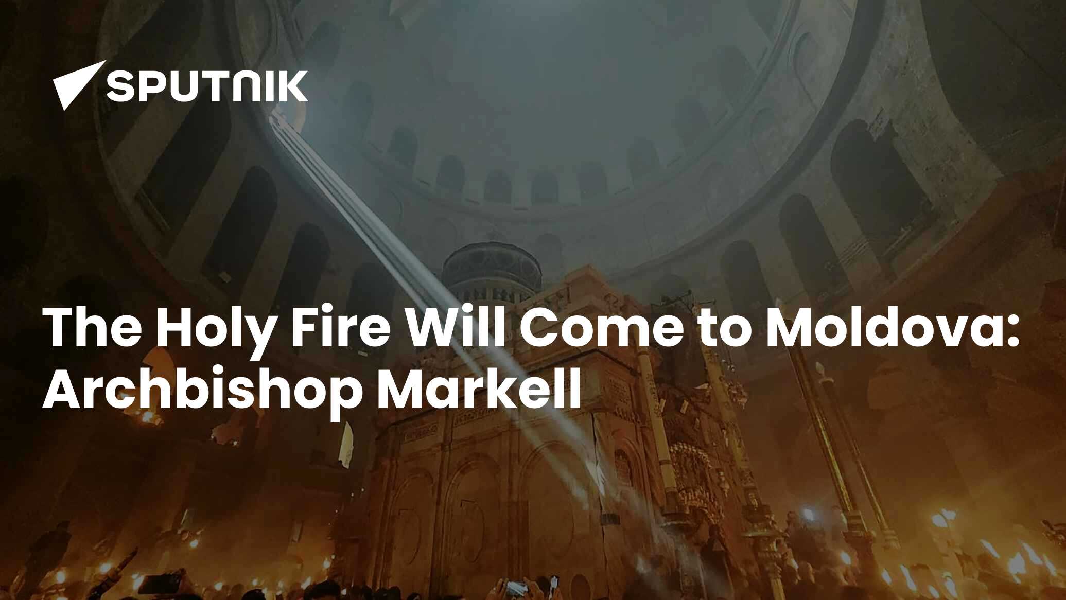 The Holy Fire Will Come to Moldova: Archbishop Markell - 19.04.2025 ...