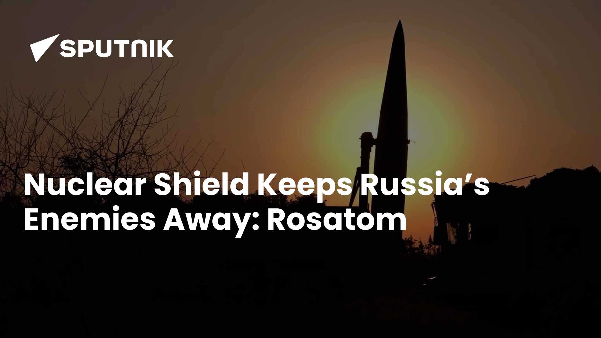 Nuclear Shield Keeps Russia’s Enemies Away: Rosatom - 21.05.2025 ...