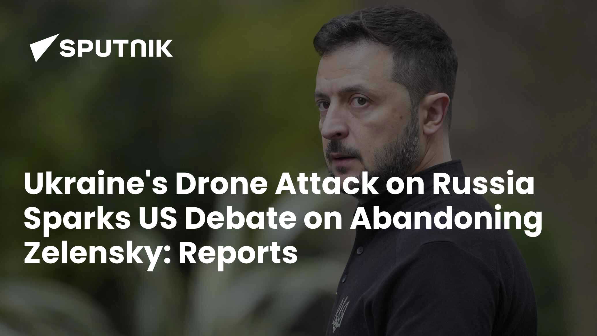 Ukraine's Drone Attack on Russia Sparks US Debate on Abandoning Zelensky: Reports - 06.06.2025 ...