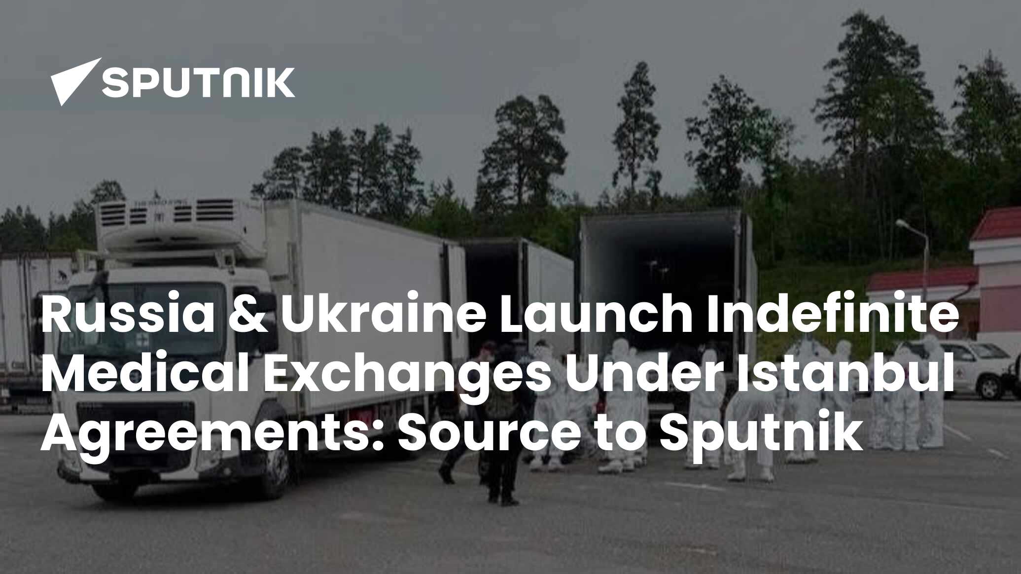 Russia & Ukraine Launch Indefinite Medical Exchanges Under Istanbul Agreements: Source to ...