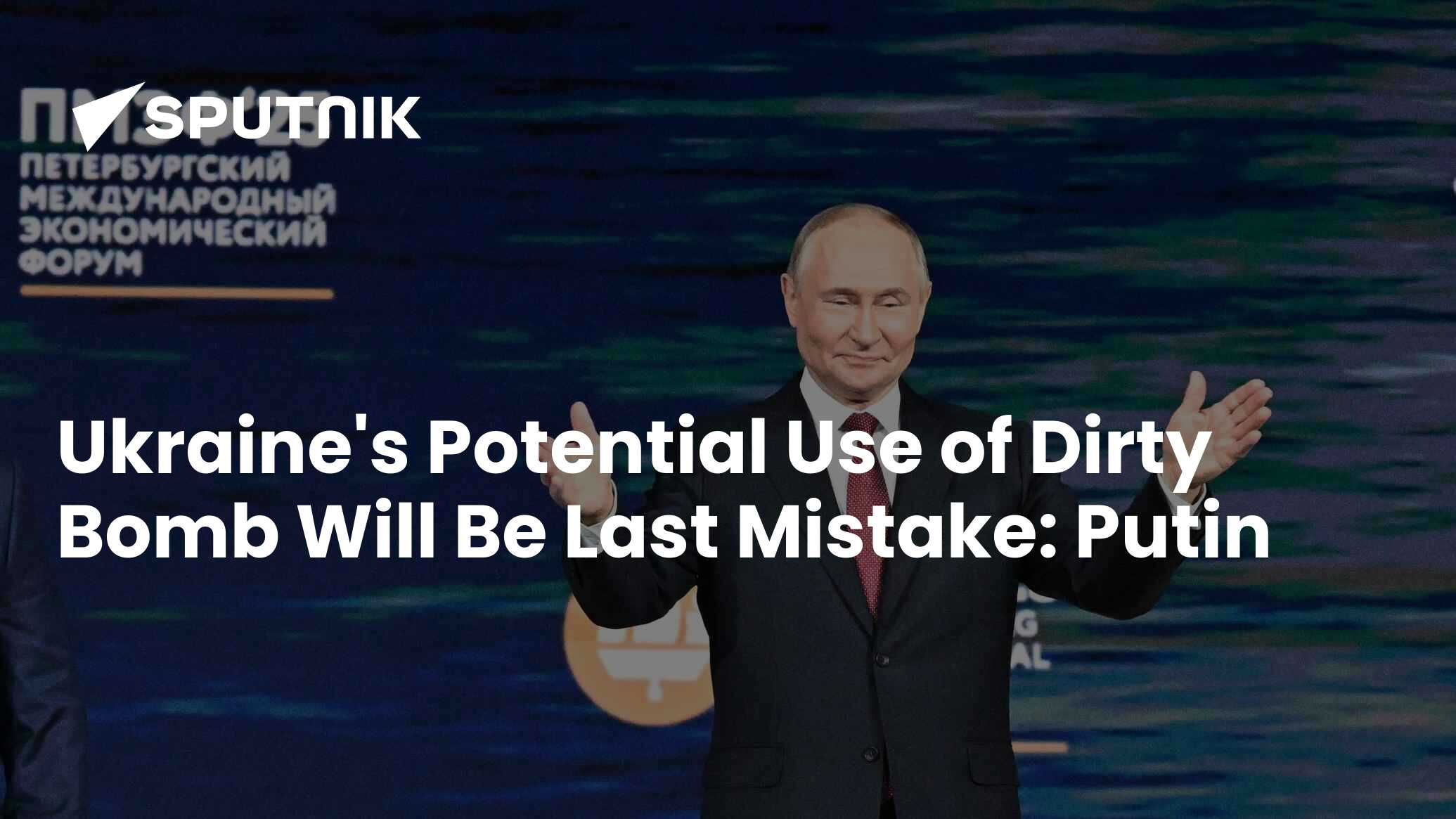 Ukraine's Potential Use of Dirty Bomb Will Be Last Mistake: Putin - 20. ...