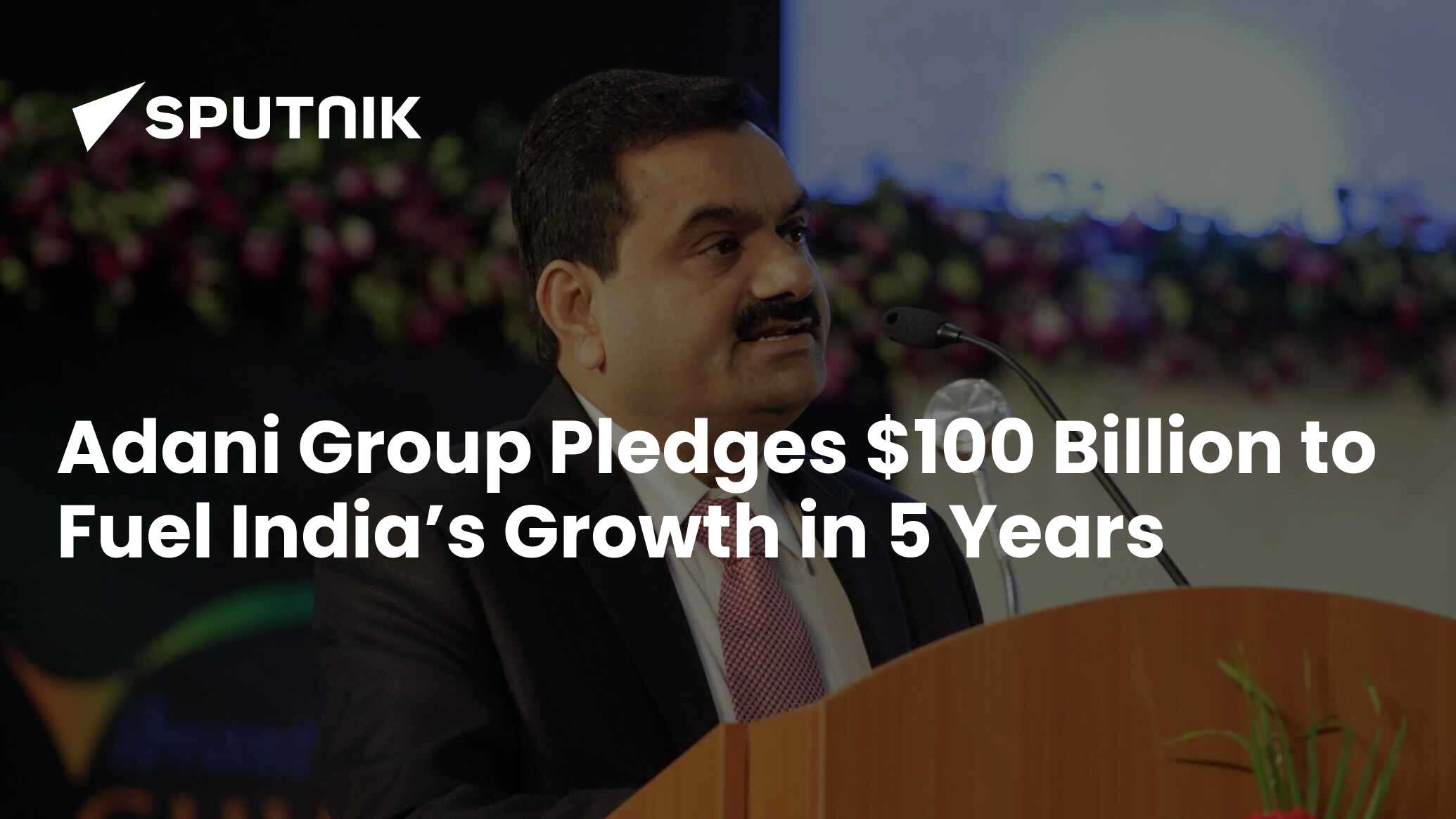Adani Group Pledges $100 Billion to Fuel India’s Growth in 5 Years - 11 ...