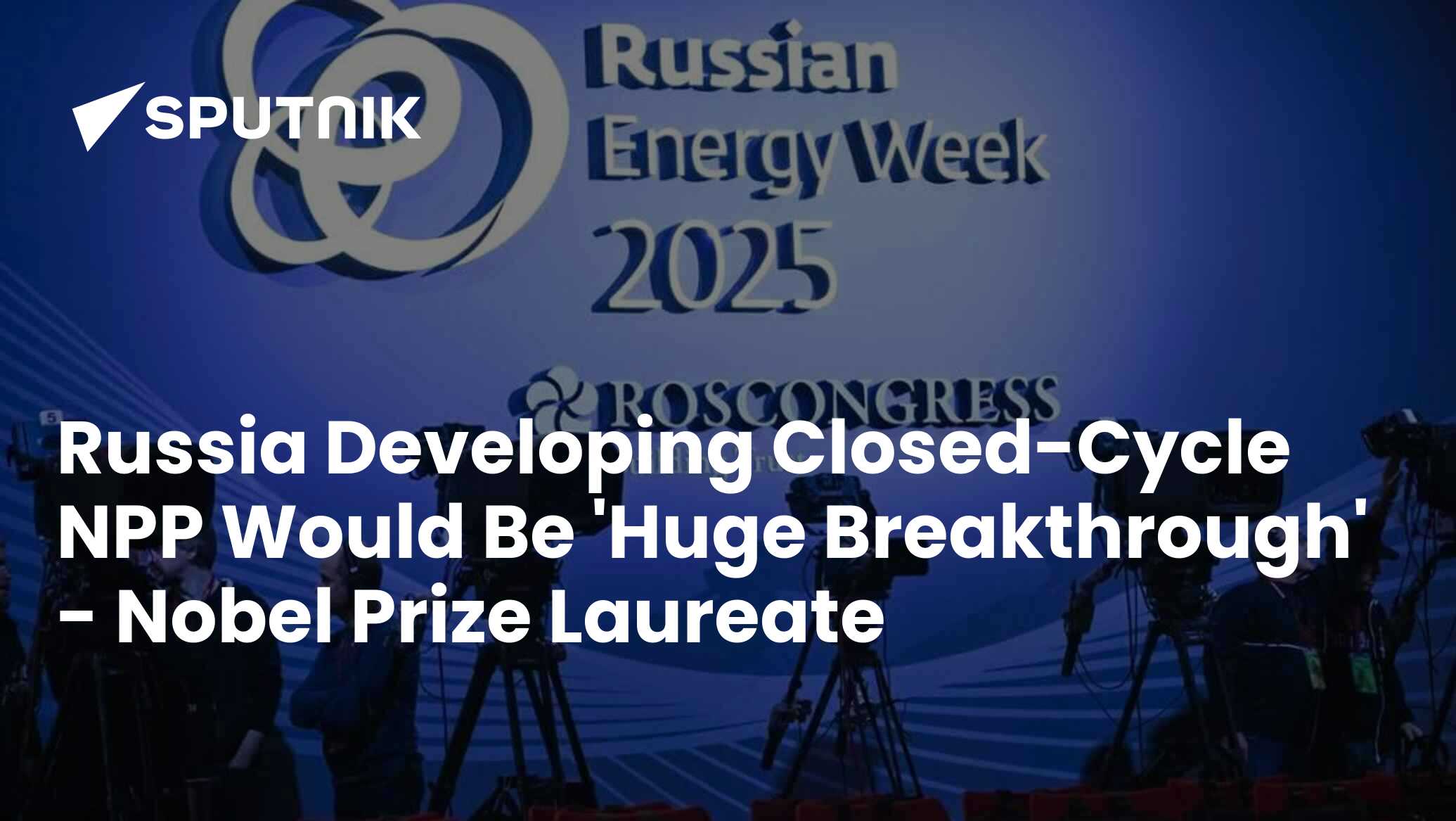 Russia Developing Closed-Cycle NPP Would Be 'Huge Breakthrough' - Nobel ...